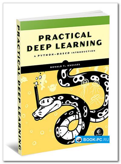 Practical Deep Learning: A Python-Based Introduction | Ronald T. Kneusel Practical Deep Learning: A Python-Based Introduction | Ronald T. Kneusel